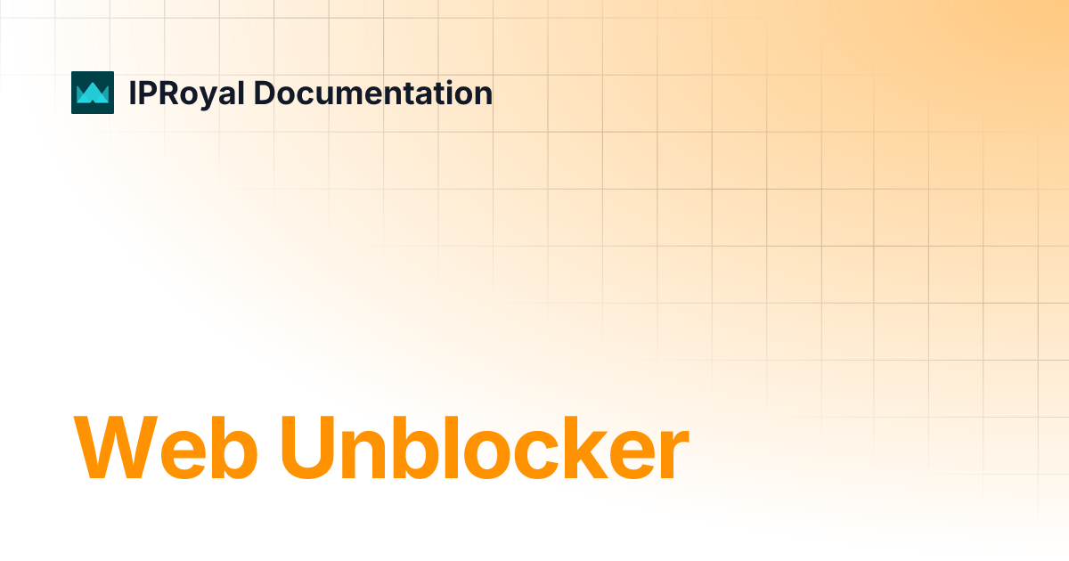 Web Unblocker | IPRoyal Documentation